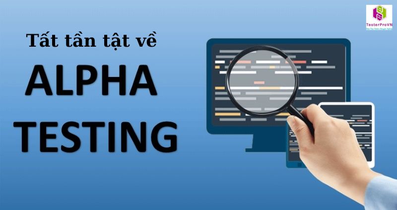 Tìm hiểu alpha test và beta test là gì trước khi tham gia